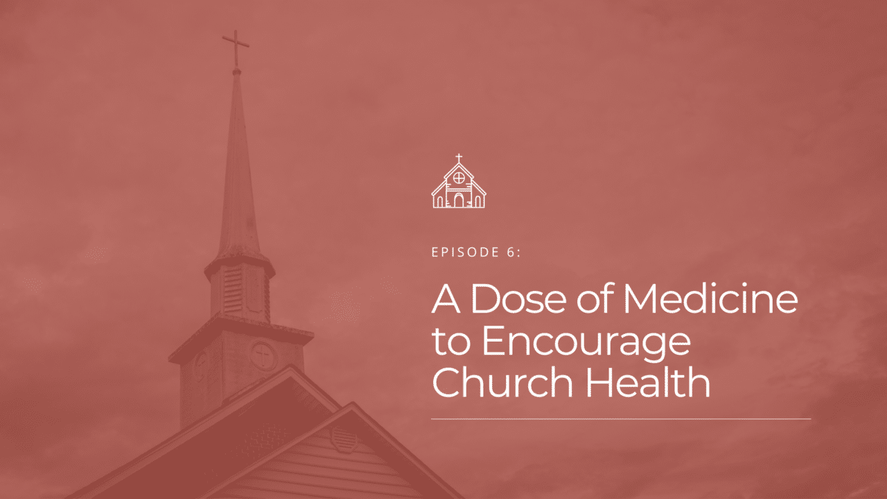 Episode 6: A Dose of Medicine to Encourage Church Health | Grace Gospel ...